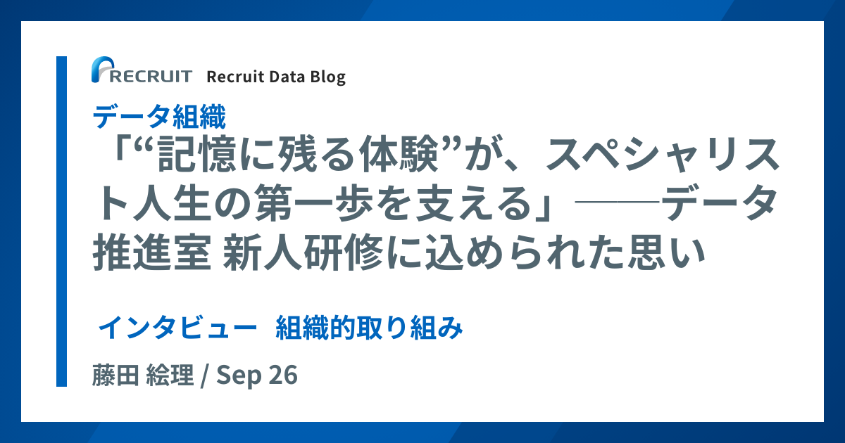 Recruit Data Blog | 「“記憶に残る体験”が、スペシャリスト人生の第一歩を支える」──データ推進室 新人研修に込められた思い