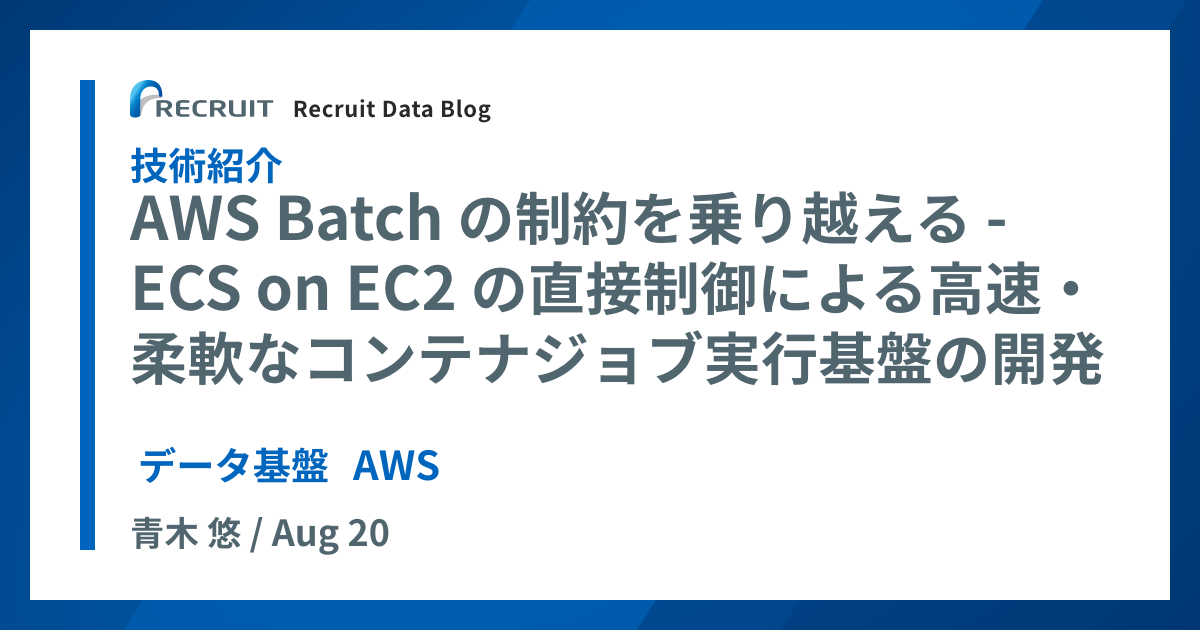 Recruit Data Blog | AWS Batch の制約を乗り越える - ECS on EC2 の直接制御による高速・柔軟なコンテナ ...