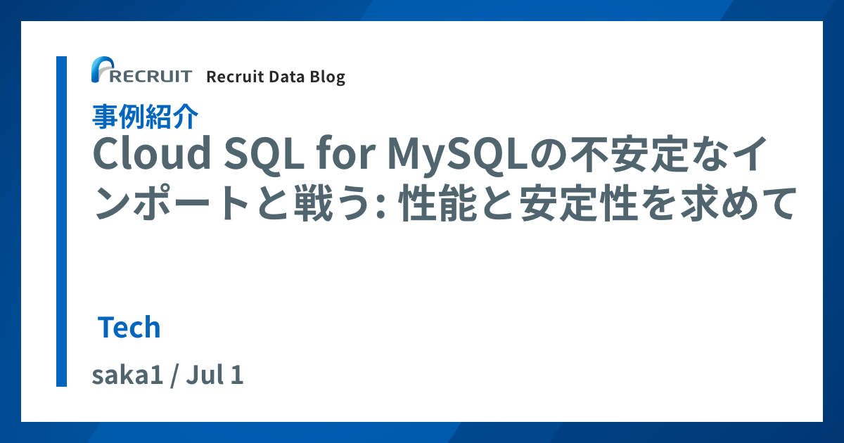 Recruit Data Blog | Cloud SQL for MySQLの不安定なインポートと戦う: 性能と安定性を求めて
