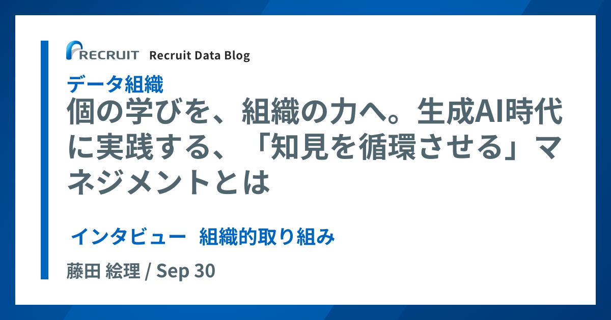 Recruit Data Blog | 個の学びを、組織の力へ。生成AI時代に実践する、「知見を循環させる」マネジメントとは